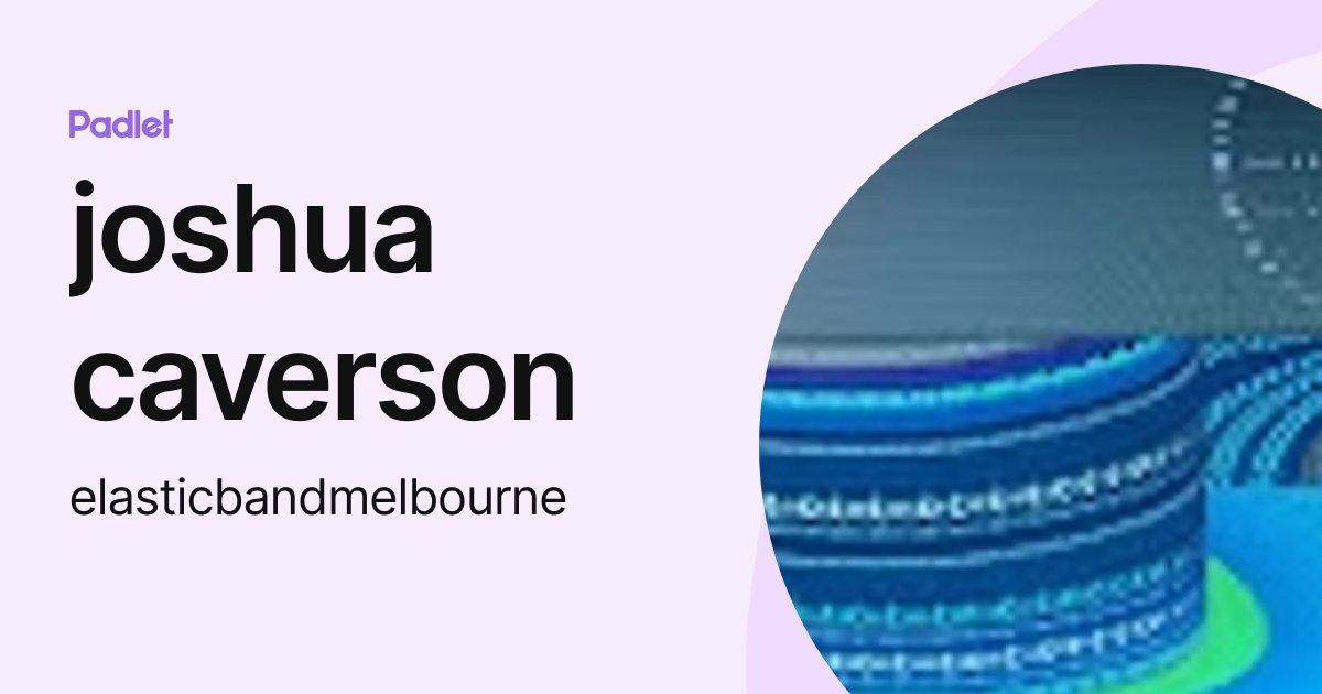 joshua caverson (elasticbandmelbourne) profile | Padlet