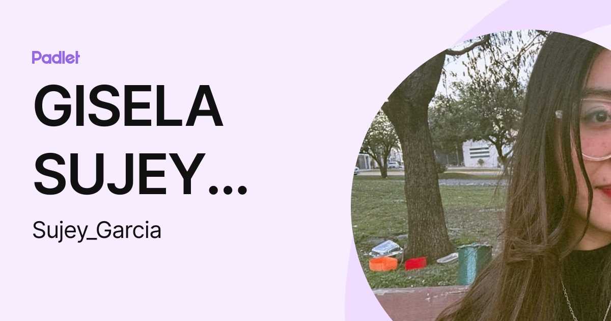 GISELA SUJEY GARCIA BUENROSTRO (Sujey_Garcia) profile | Padlet