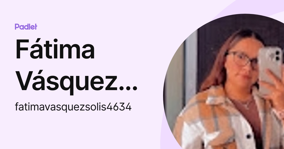 Fátima Vásquez Solis (fatimavasquezsolis4634) profile | Padlet