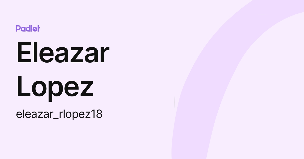 Eleazar Lopez (eleazar_rlopez18) profile | Padlet