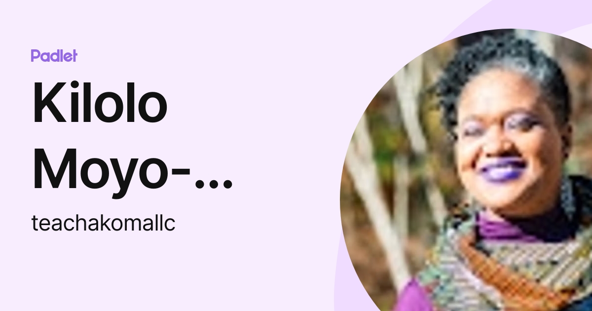 Kilolo Moyo-White (teachakomallc) profile | Padlet
