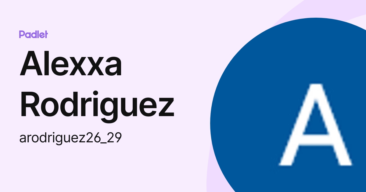 Alexxa Rodriguez (arodriguez26_29) profile | Padlet