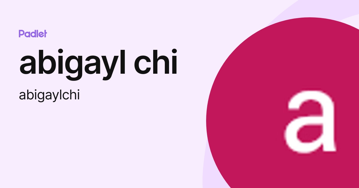 abigayl chi (abigaylchi) profile | Padlet