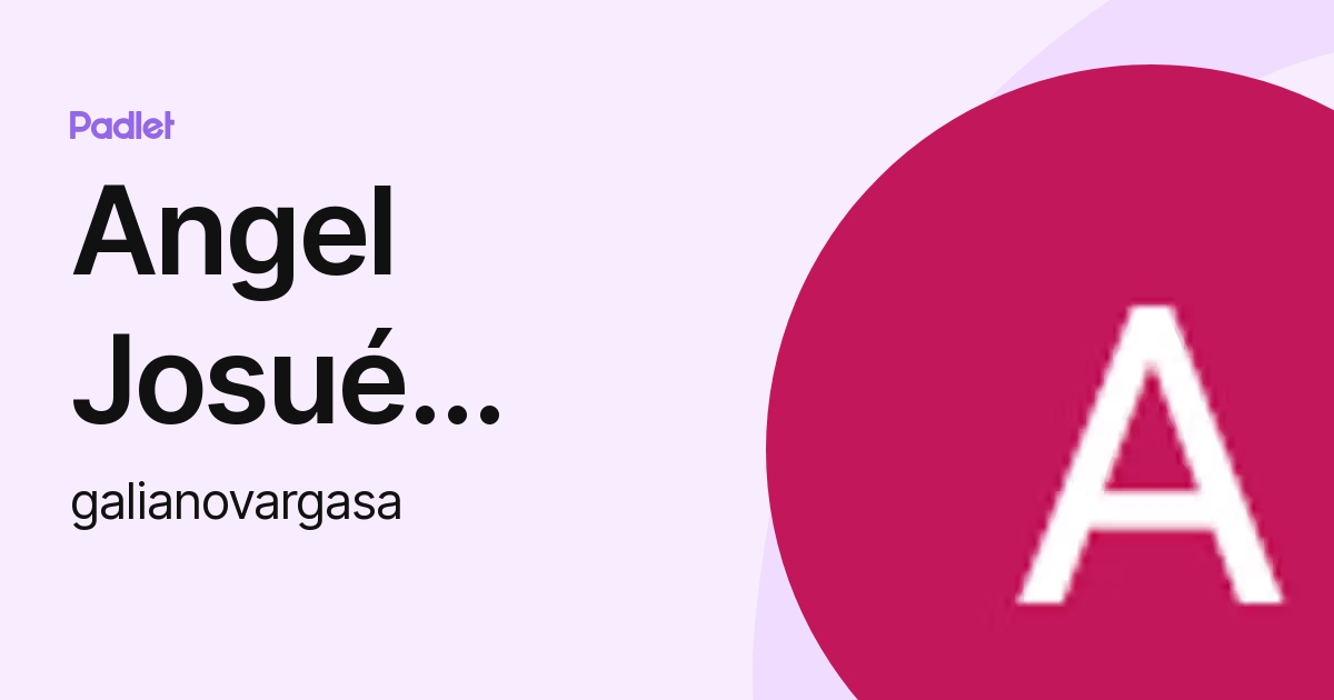 Angel Josué Galiano Vargas (galianovargasa) profile | Padlet
