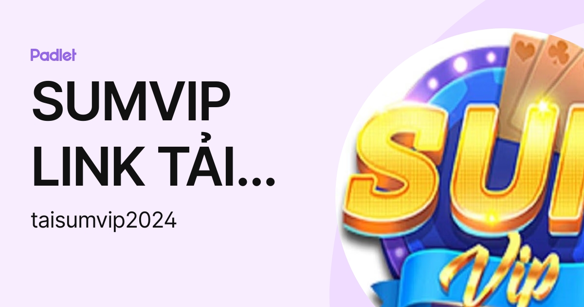 SUMVIP LINK TẢI 2024 (taisumvip2024) profile | Padlet