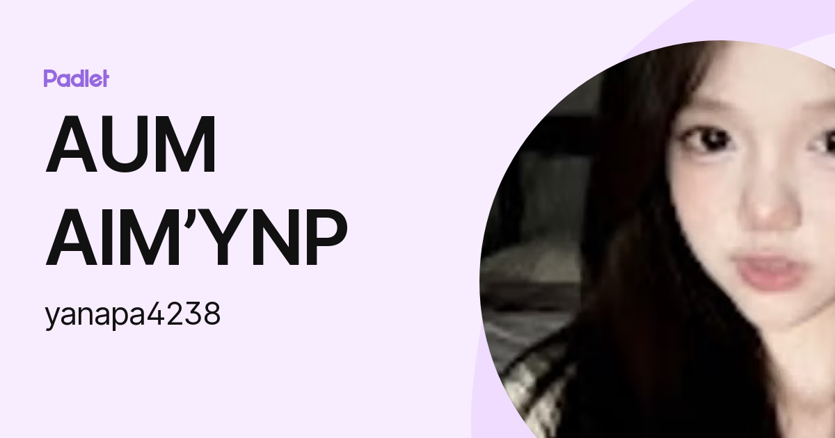 AUM AIM’YNP (yanapa4238) profile | Padlet