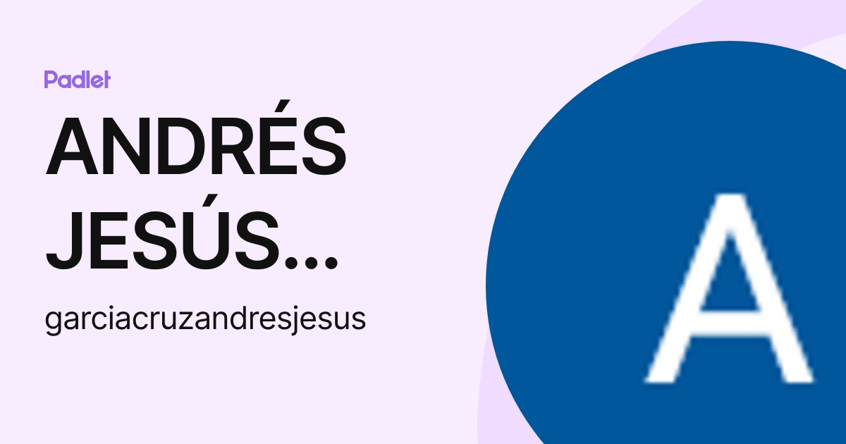 ANDRÉS JESÚS GARCIA CRUZ (garciacruzandresjesus) profile | Padlet