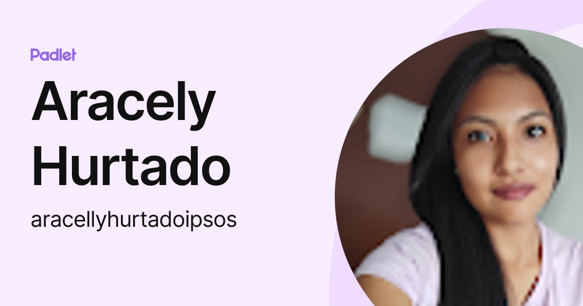 Aracely Hurtado (aracellyhurtadoipsos) profile | Padlet
