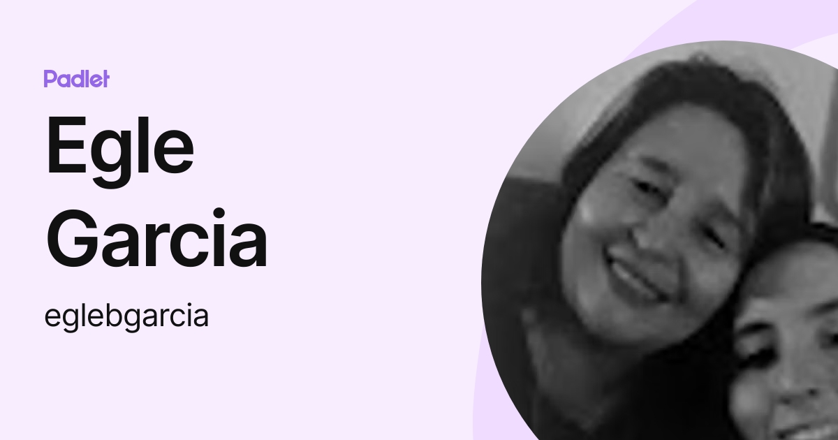 Egle Garcia (eglebgarcia) profile | Padlet