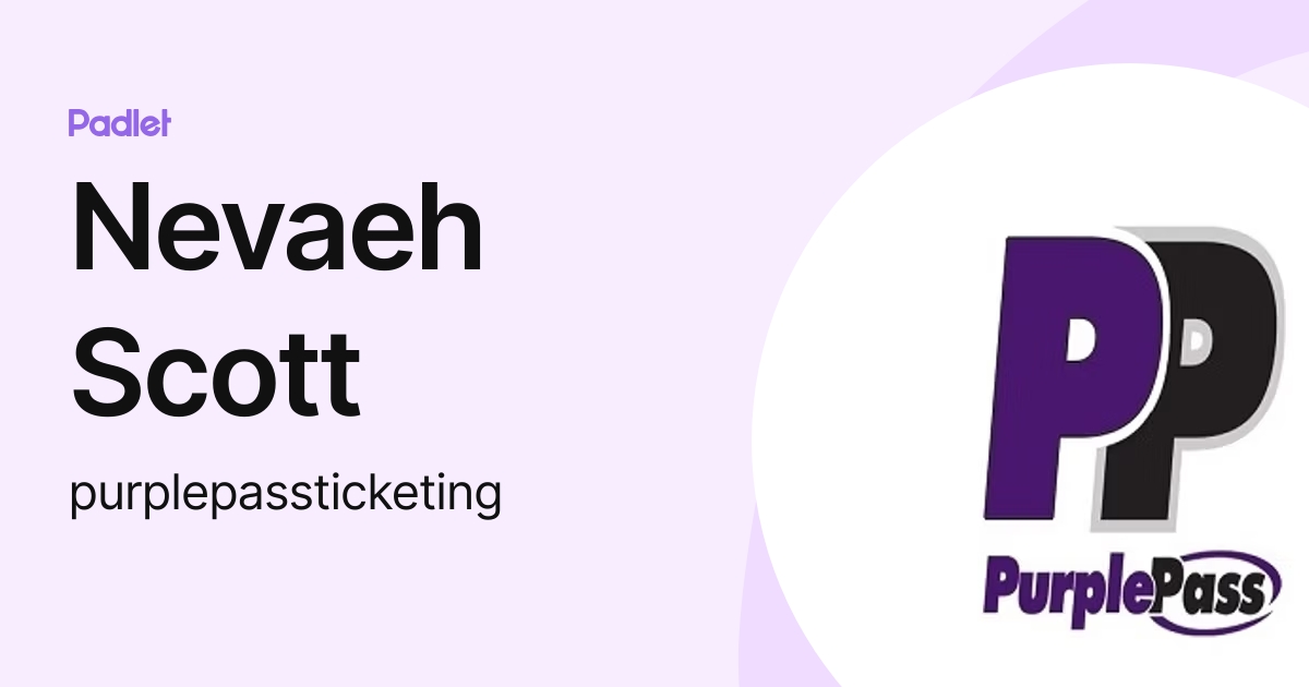 Nevaeh Scott (purplepassticketing) profile | Padlet