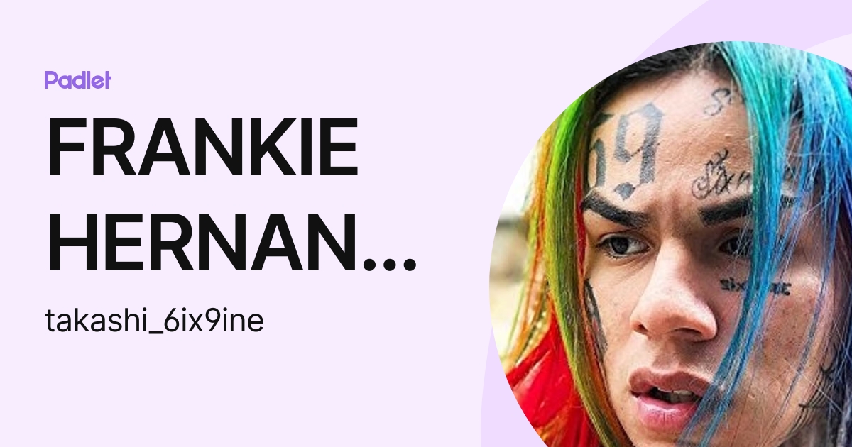 FRANKIE HERNANDEZ PEREGRINA (takashi_6ix9ine) profile | Padlet