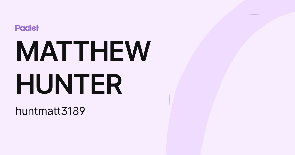 MATTHEW HUNTER (huntmatt3189) profile | Padlet