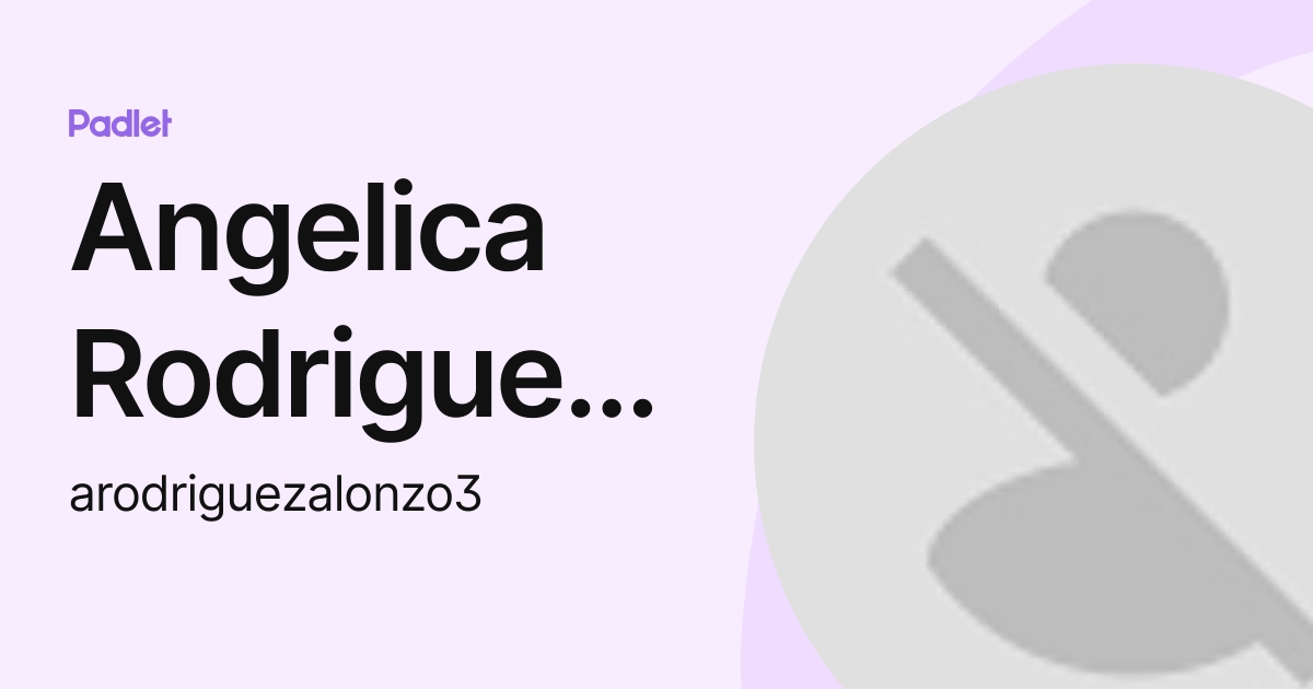 Angelica Rodriguez Alonzo (arodriguezalonzo3) profile | Padlet