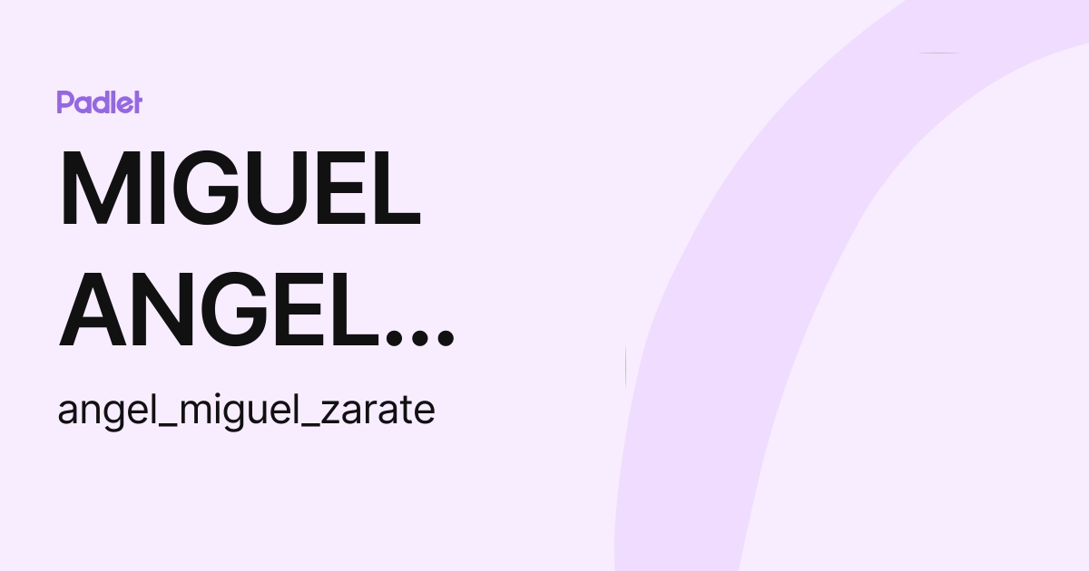 MIGUEL ANGEL ZARATE (angel_miguel_zarate) profile | Padlet