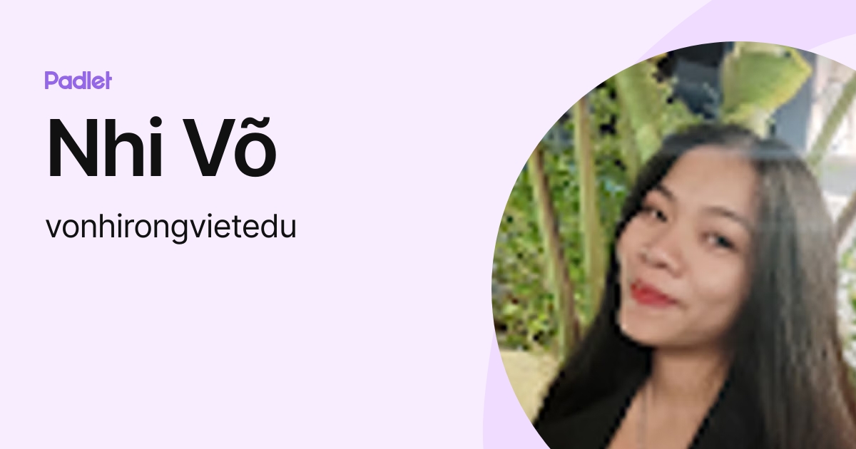 Nhi Võ (vonhirongvietedu) profile | Padlet