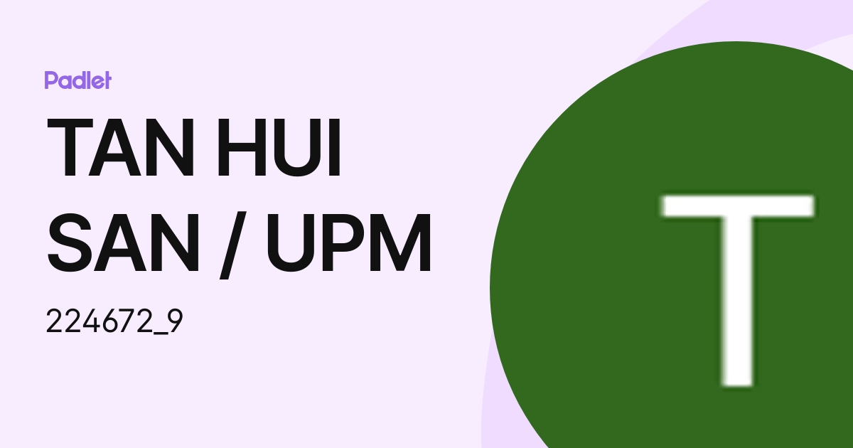 TAN HUI SAN / UPM (224672_9) profile | Padlet