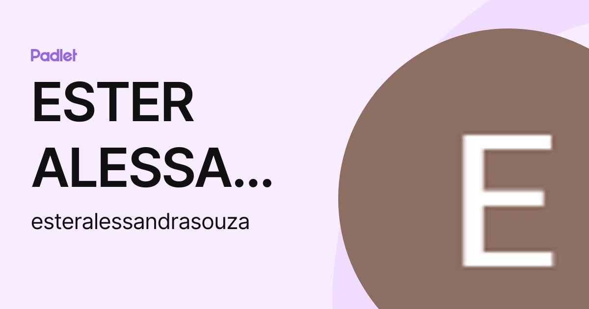 ESTER ALESSANDRA DE SOUZA LORENZI (esteralessandrasouza) profile | Padlet