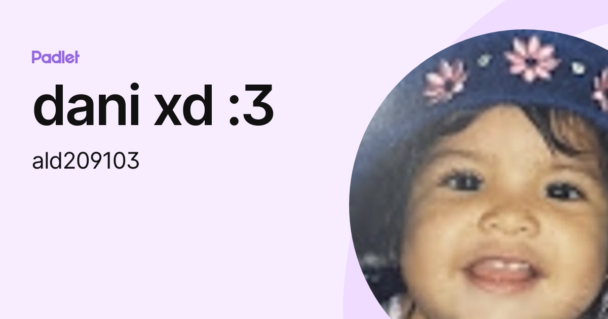 dani xd :3 (ald209103) profile | Padlet