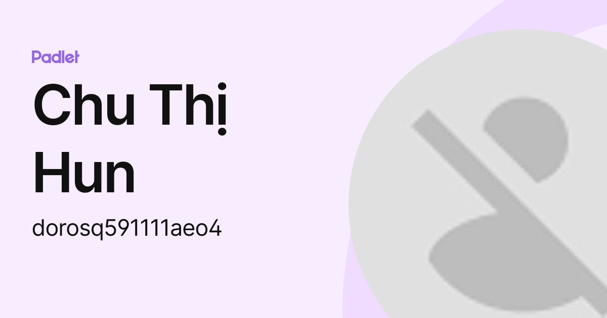 Chu Thị Hun (dorosq591111aeo4) profile | Padlet