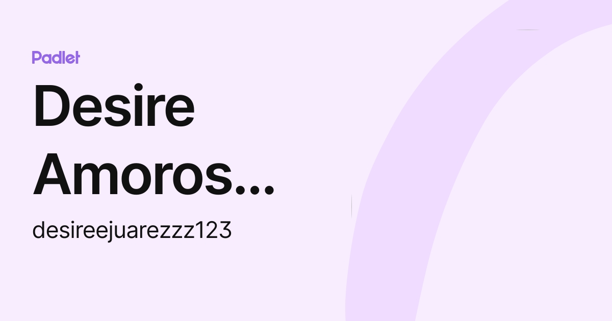 Desire Amoros Juarez (desireejuarezzz123) profile | Padlet