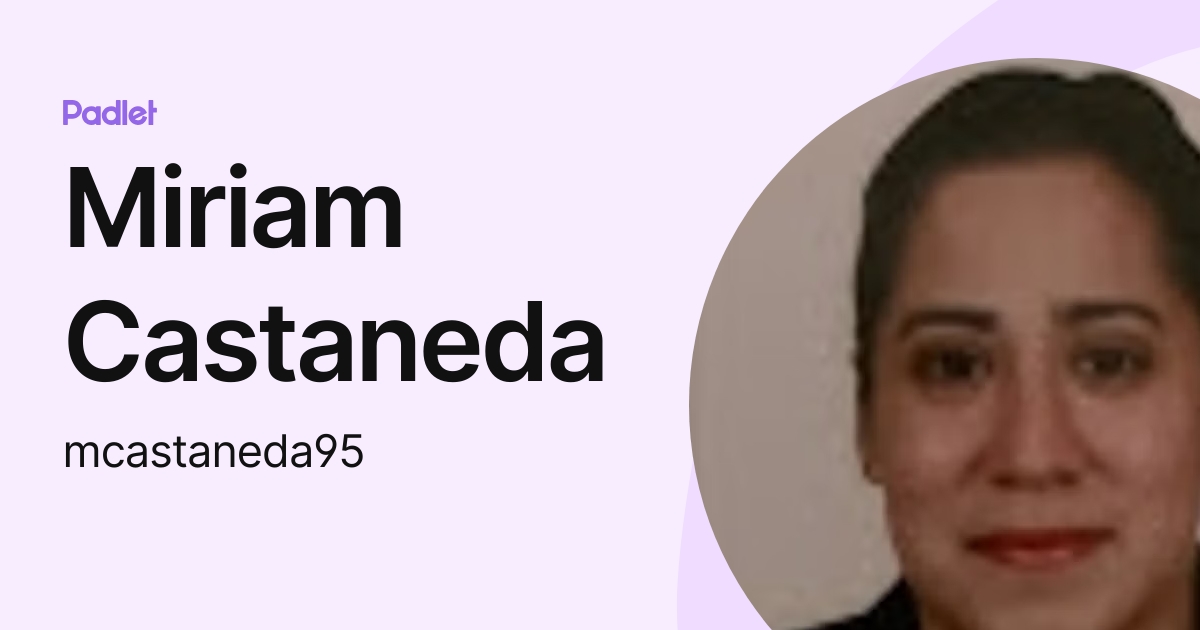 Miriam Castaneda (mcastaneda95) profile | Padlet