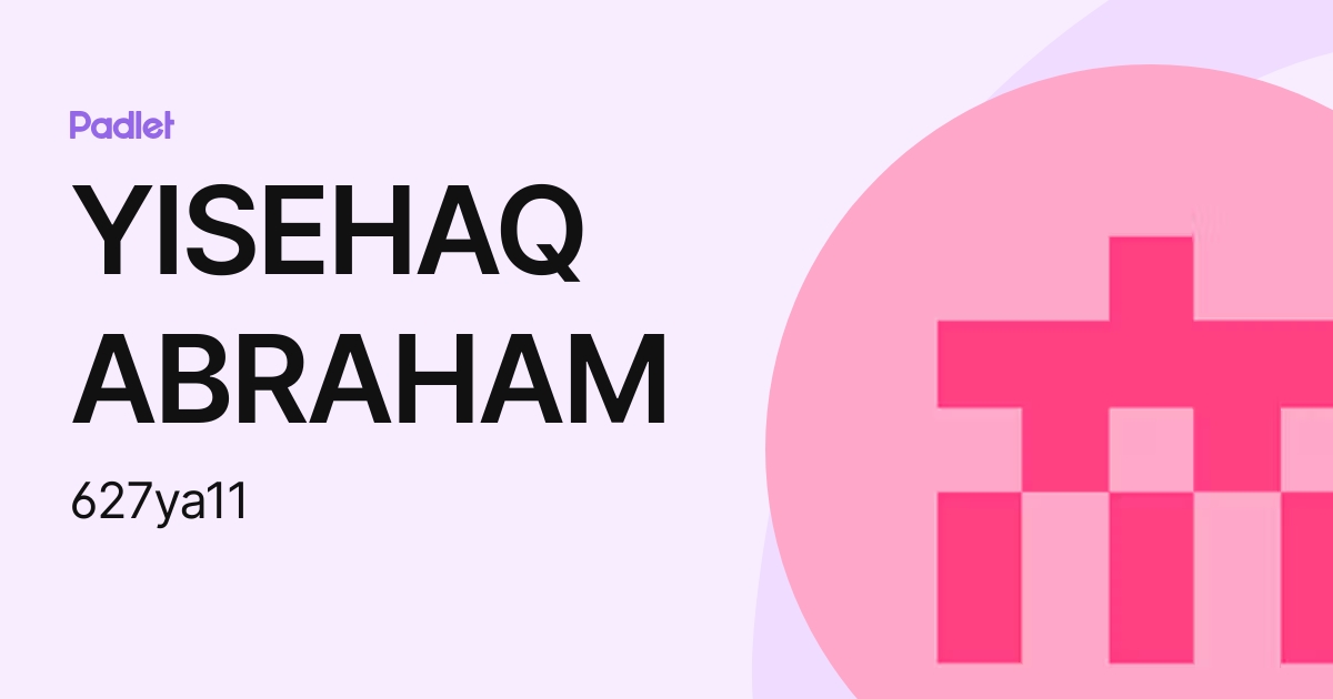YISEHAQ ABRAHAM (627ya11) profile | Padlet