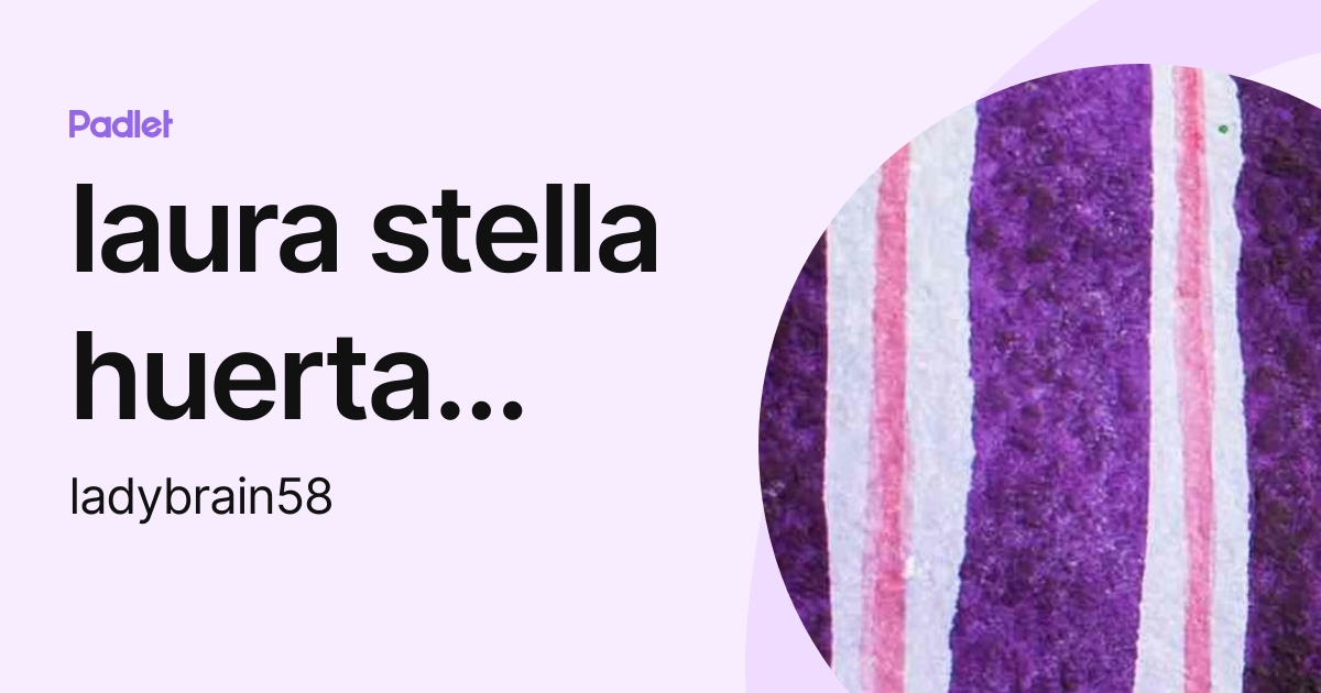 laura stella huerta macaya (ladybrain58) profile | Padlet