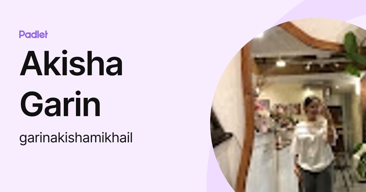 Akisha Garin (garinakishamikhail) profile | Padlet