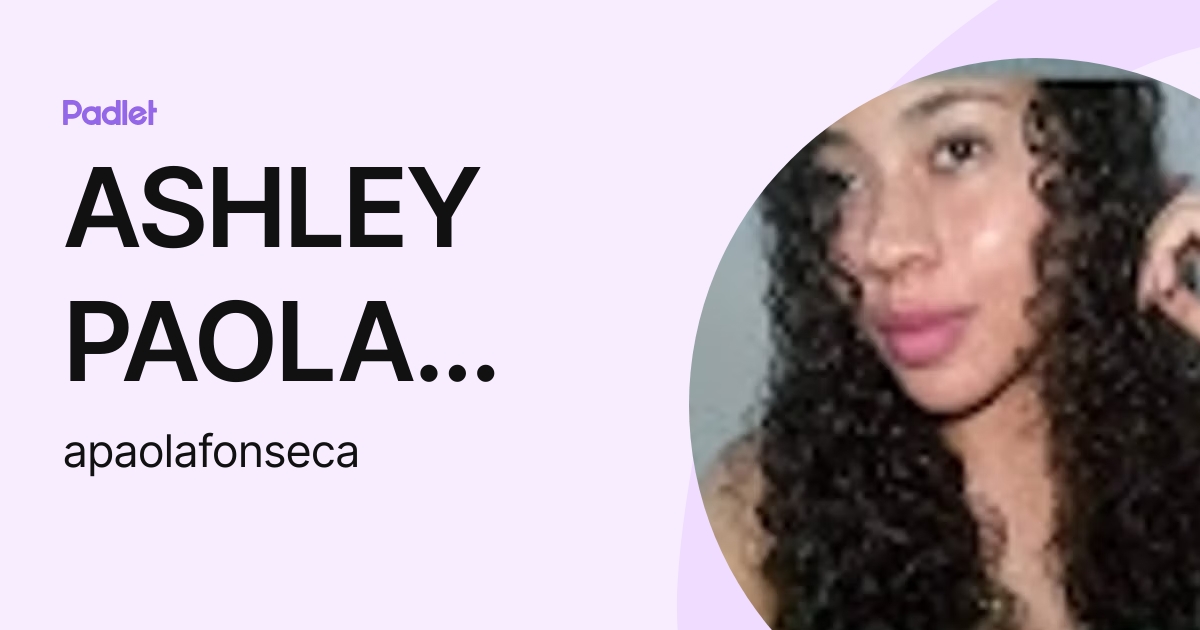 ASHLEY PAOLA FONSECA CABALLYS (apaolafonseca) profile | Padlet