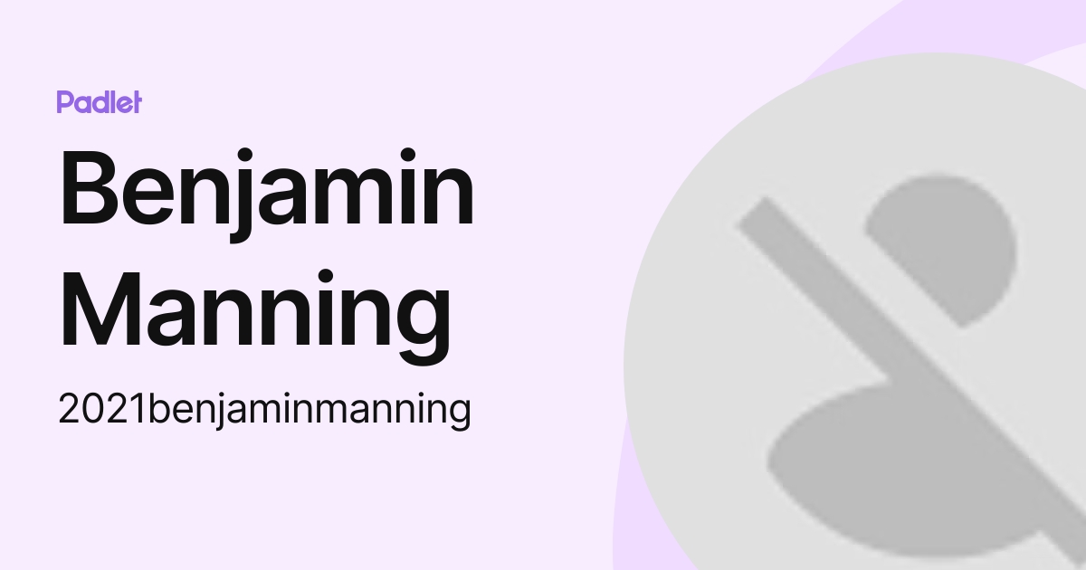 Benjamin Manning (2021benjaminmanning) profile | Padlet