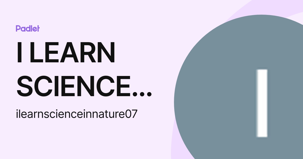 I LEARN SCIENCE IN NATURE (ilearnscienceinnature07) profile | Padlet
