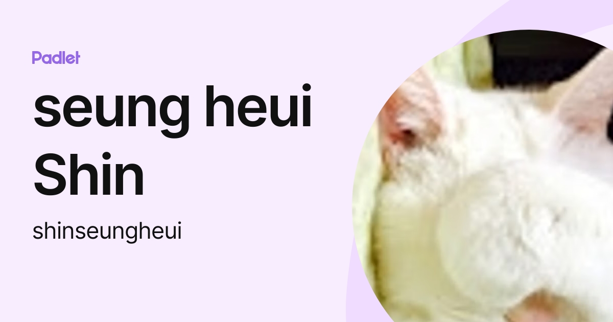 seung heui Shin (shinseungheui) profile | Padlet