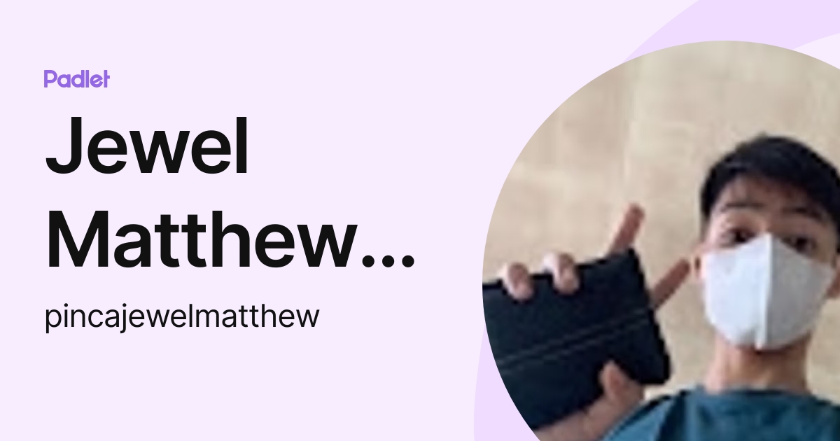 Jewel Matthew Pinca (pincajewelmatthew) profile | Padlet