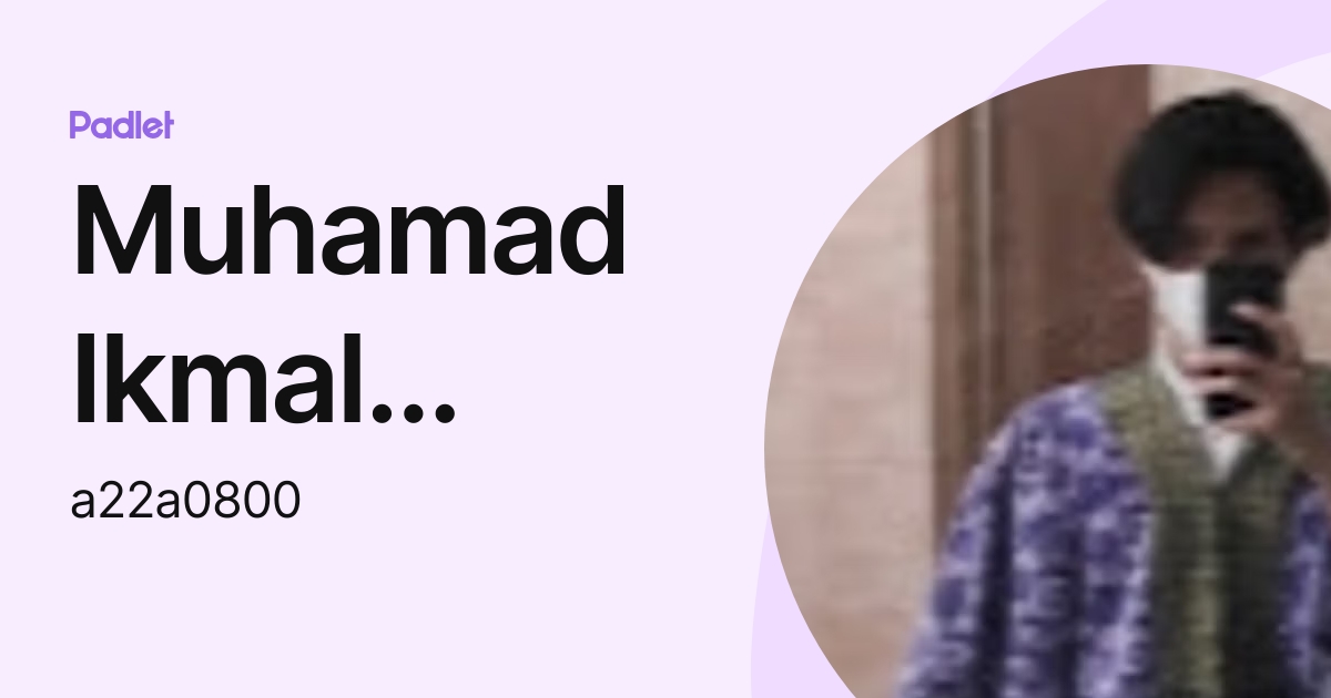 Muhamad Ikmal Hakim Bin Mohd Hanapi A22A0800 (a22a0800) profile | Padlet