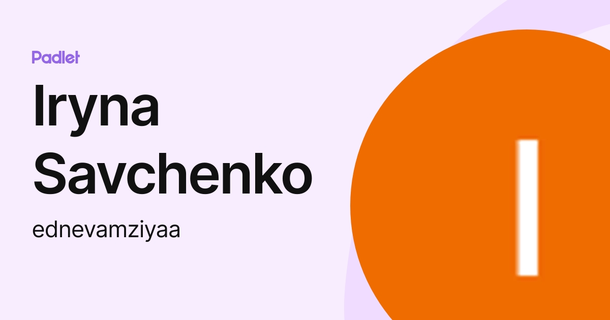 Iryna Savchenko (ednevamziyaa) profile | Padlet