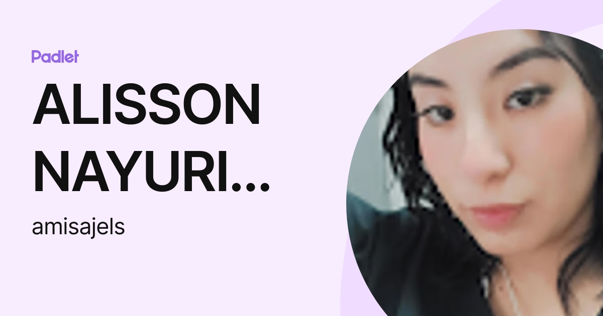 ALISSON NAYURI MISAJEL SERNAQUE (amisajels) profile | Padlet