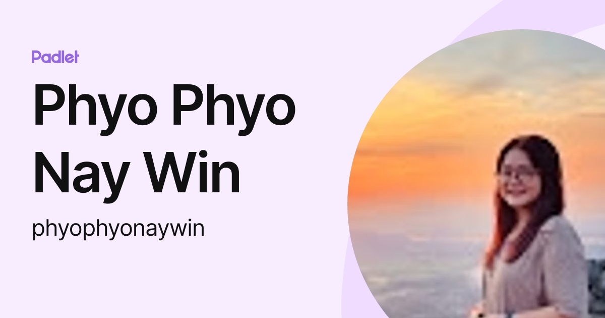 Phyo Phyo Nay Win (phyophyonaywin) profile | Padlet