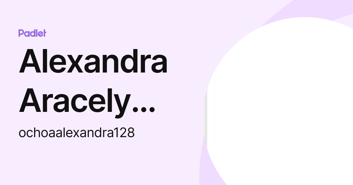 Alexandra Aracely Ochoa Condori (ochoaalexandra128) profile | Padlet