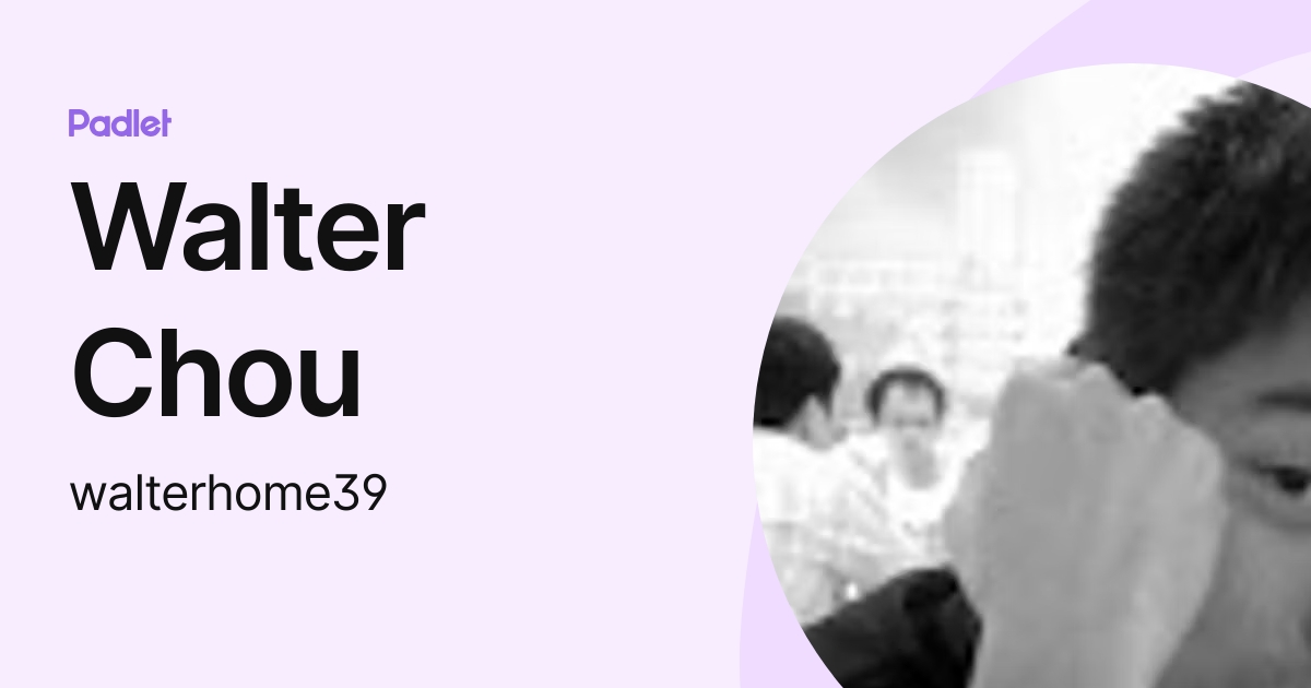 Walter Chou (walterhome39) profile | Padlet