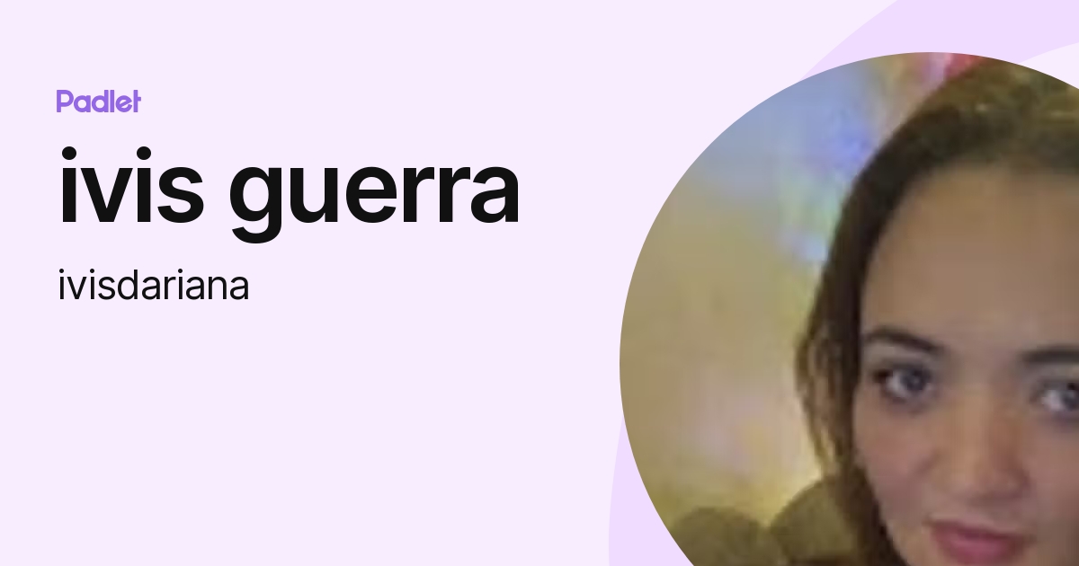 ivis guerra (ivisdariana) profile | Padlet