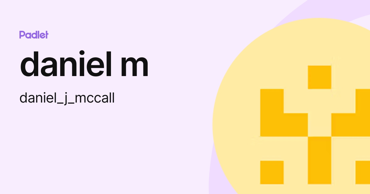 daniel m (daniel_j_mccall) profile | Padlet