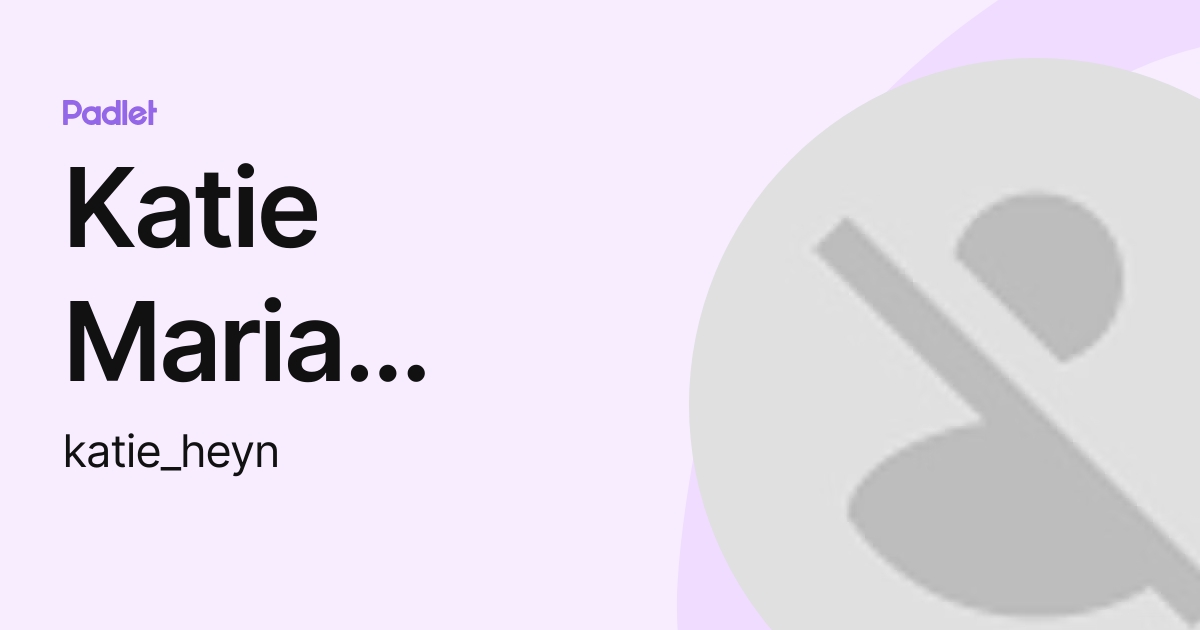 Katie Maria Heyn (katie_heyn) profile | Padlet