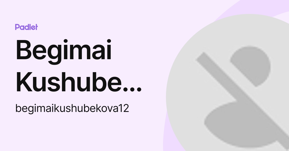 Begimai Kushubekova (begimaikushubekova12) profile | Padlet