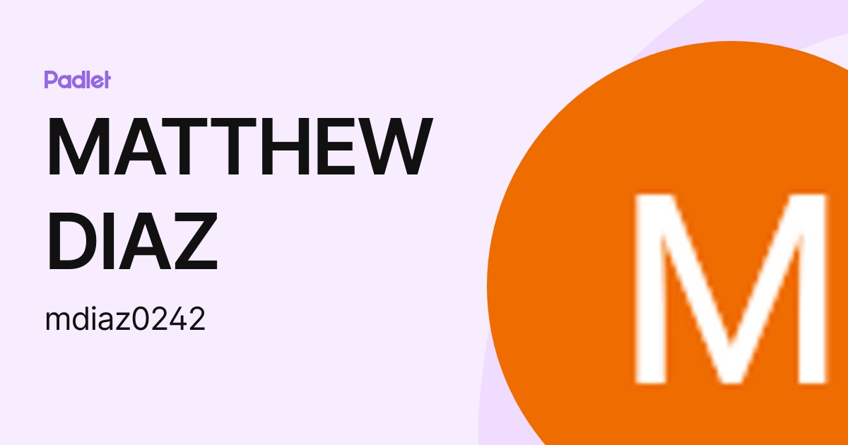 MATTHEW DIAZ (mdiaz0242) profile | Padlet