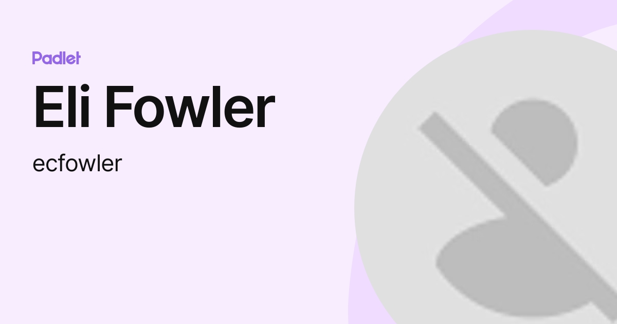 Eli Fowler (ecfowler) profile | Padlet