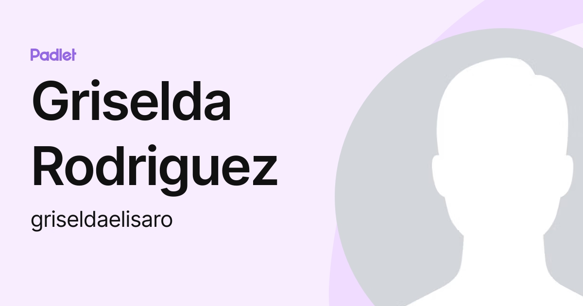 Griselda Rodriguez (griseldaelisaro) profile | Padlet