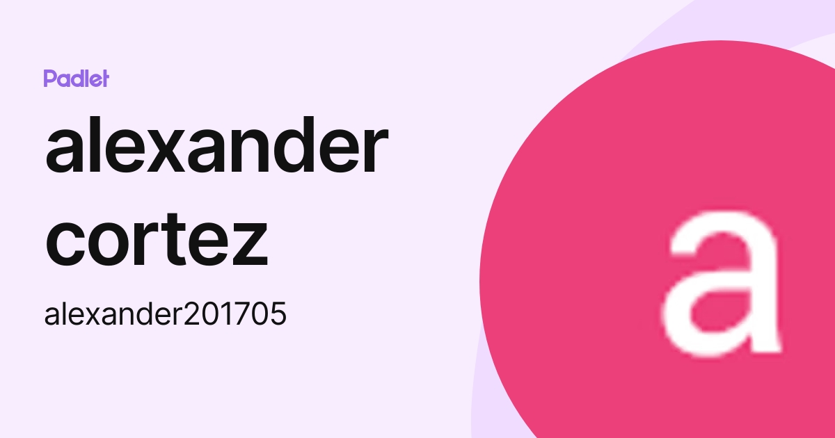 alexander cortez (alexander201705) profile | Padlet