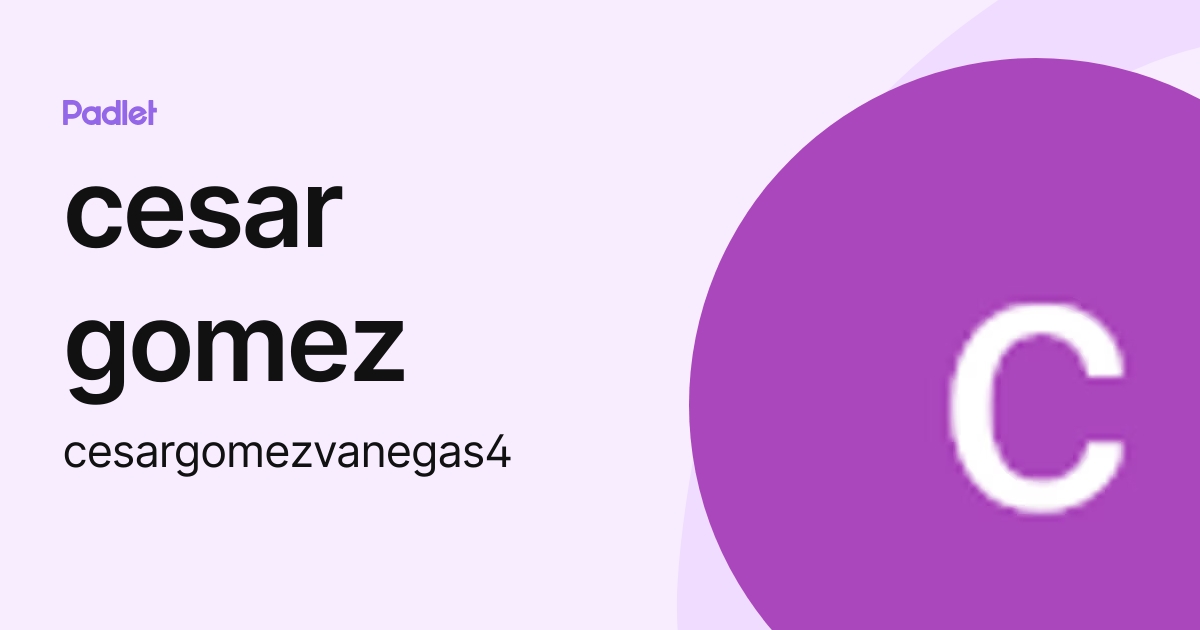 cesar gomez (cesargomezvanegas4) profile | Padlet