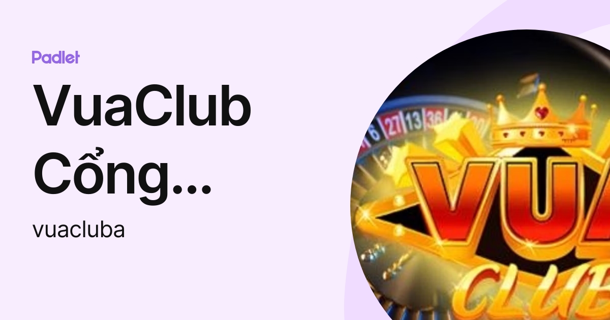 VuaClub Cổng game quốc tế (vuacluba) profile | Padlet