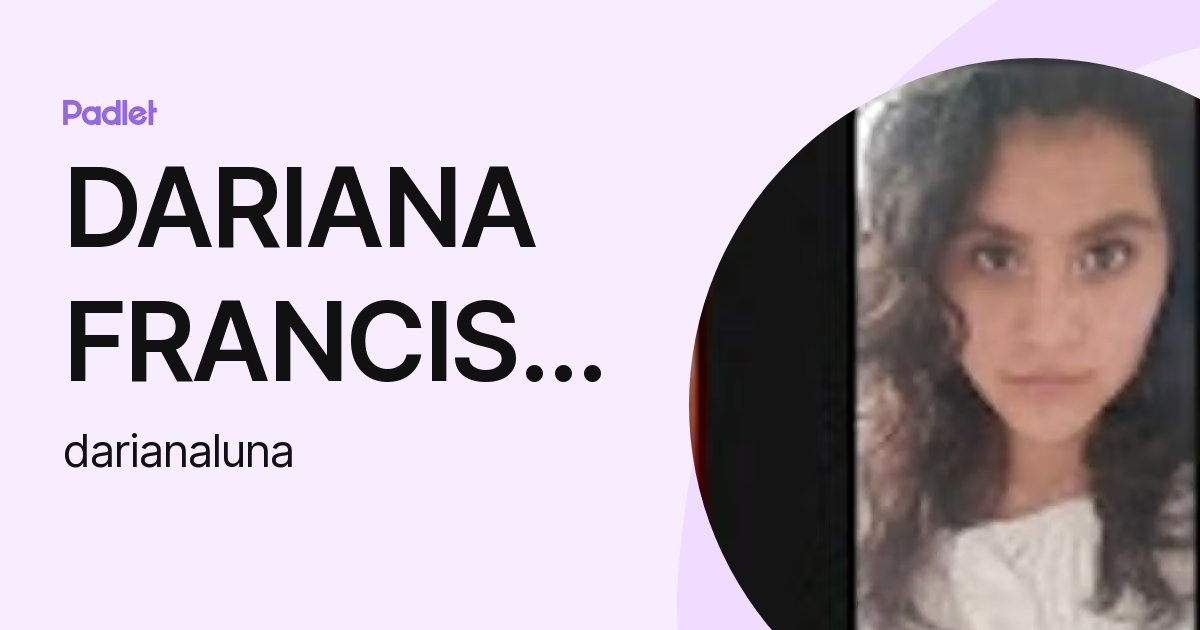 DARIANA FRANCIS LUNA FLORES (darianaluna) profile | Padlet